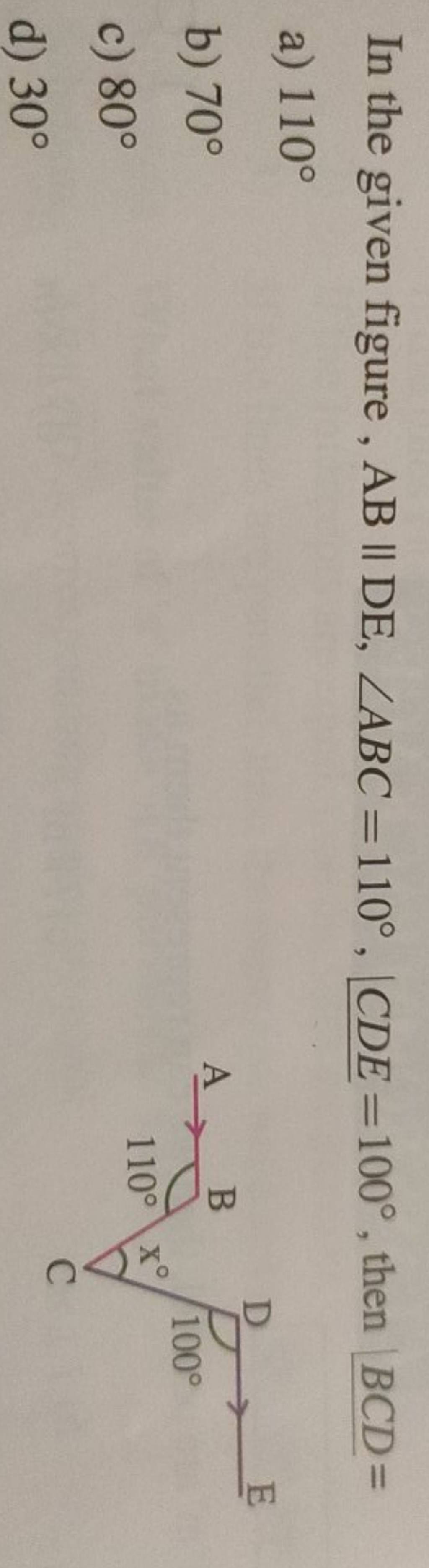In the given figure, AB∥DE,∠ABC=110∘,∠CDE=100∘, then ∠BCD= a) 110∘ b) 70∘..