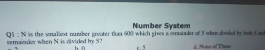 Number System Q1 : N is the smallest number greater than 600 which gives