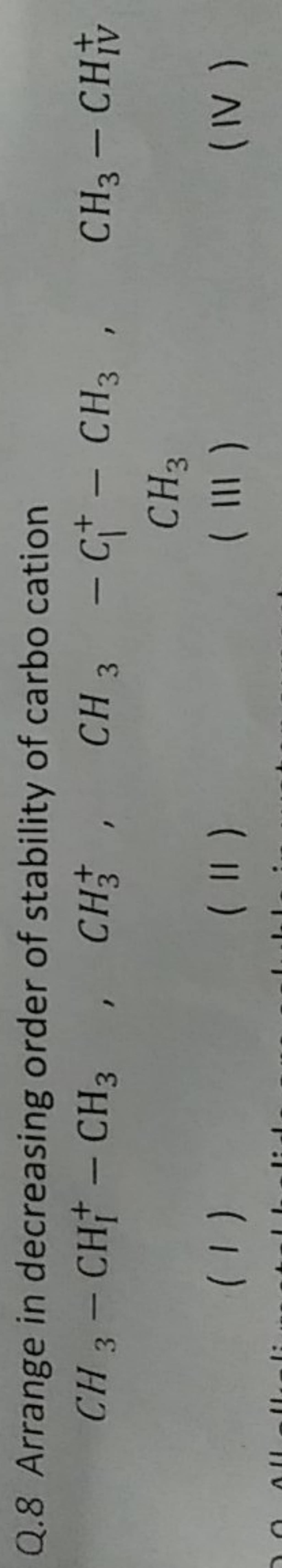 Q.8 Arrange in decreasing order of stability of carbo cation CH3 −CHI+ −C..