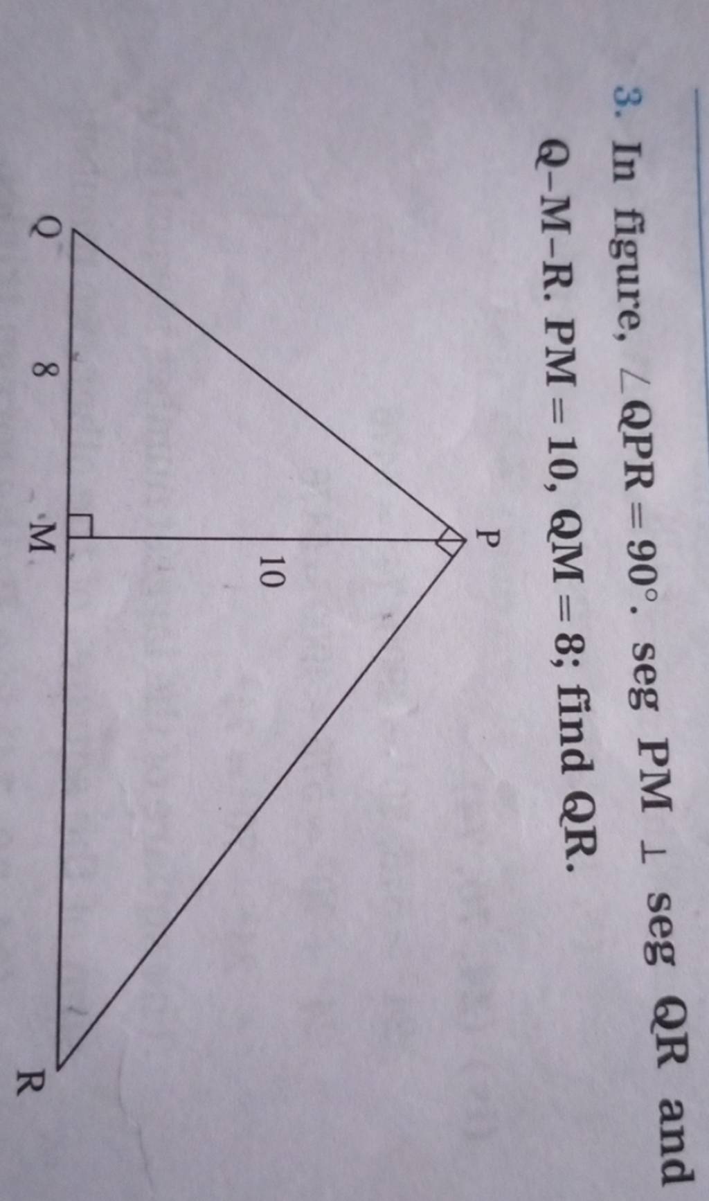 3. In figure, ∠QPR=90∘. seg PM⊥ seg QR and Q−M−R.PM=10,QM=8; find QR...