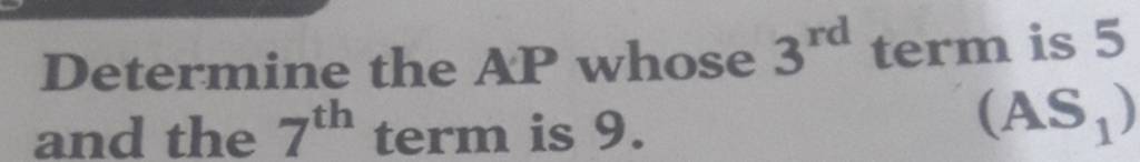 Determine the AP whose 3rd term is 5 and the 7th term is 9 . (AS1 )..