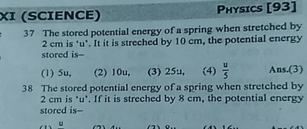 Physics [93] 37 The stored potential energy of a spring when stretched by..