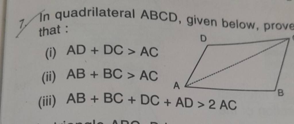 1. In quadrilateral ABCD, given below, prove that : (i) AD+DC>AC (ii) AB+..