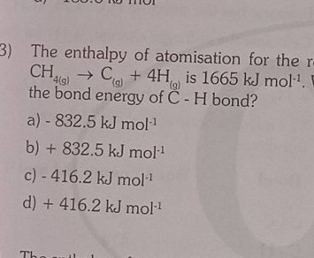 The enthalpy of atomisation for the r CH4( g) →C(g) +4H(g) is 1665 kJ m..