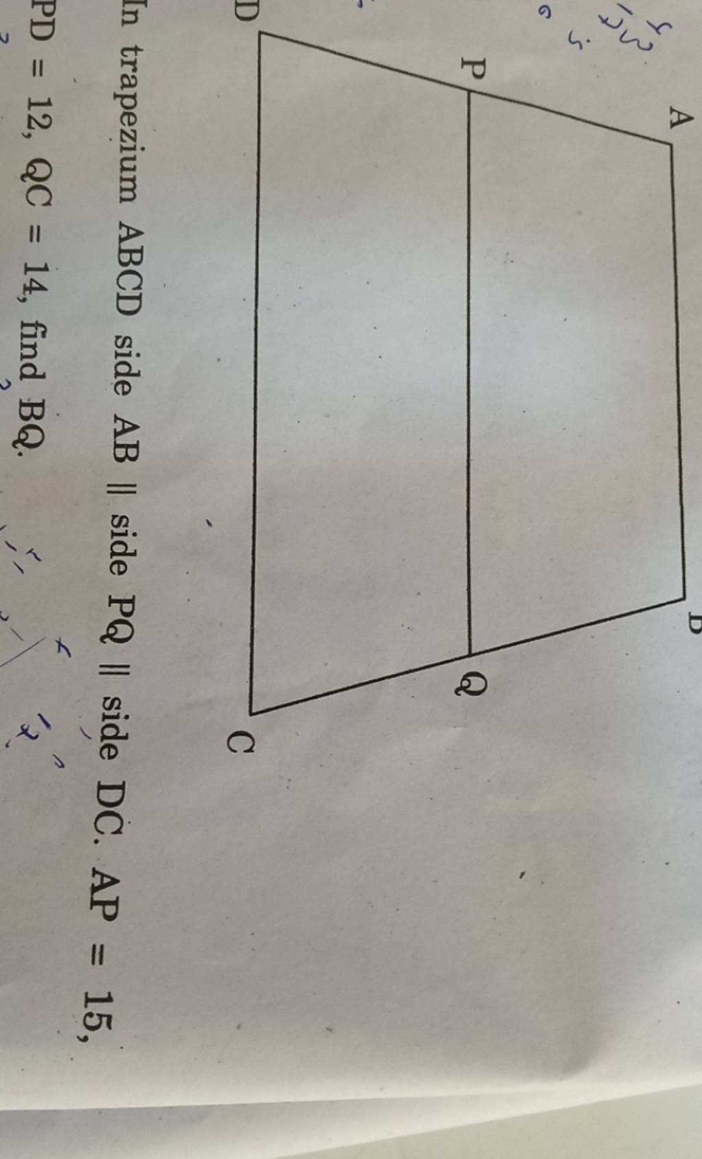 In trapezium ABCD side AB∥ side PQ∥ side DC.AP=15, PD=12,QC=14, find BQ..