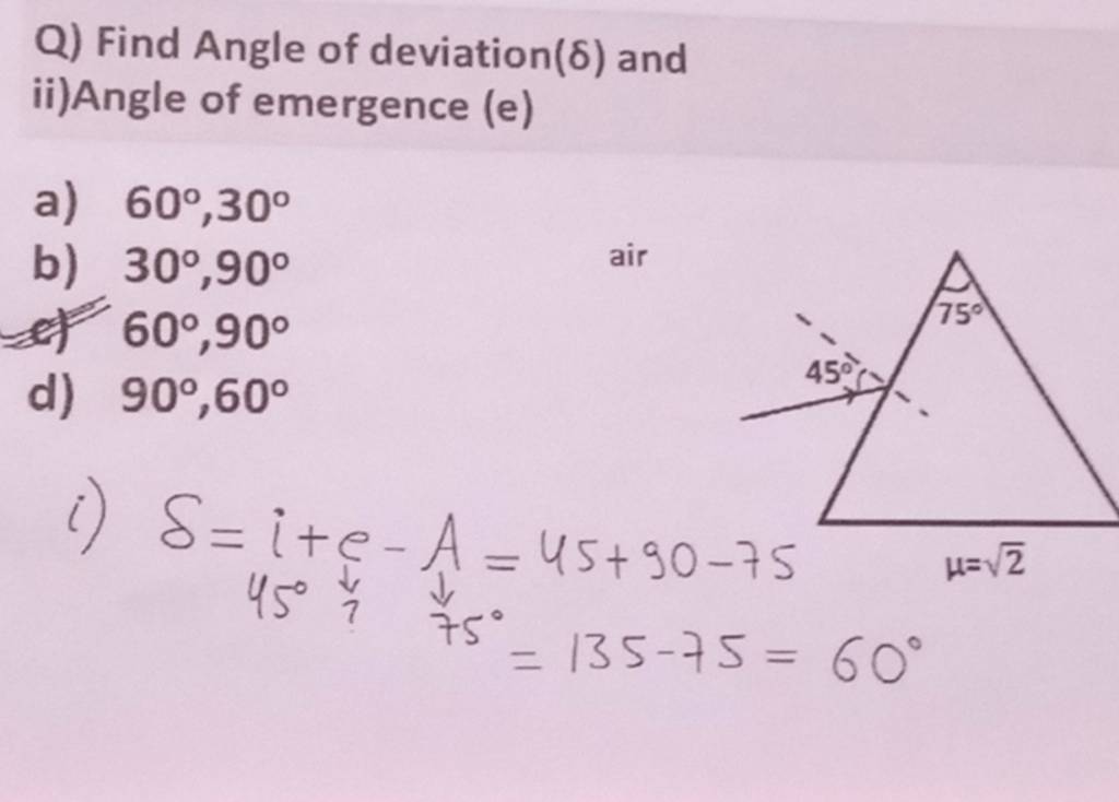 Q) Find Angle of deviation( δ ) and ii)Angle of emergence (e) a) 60∘,30∘