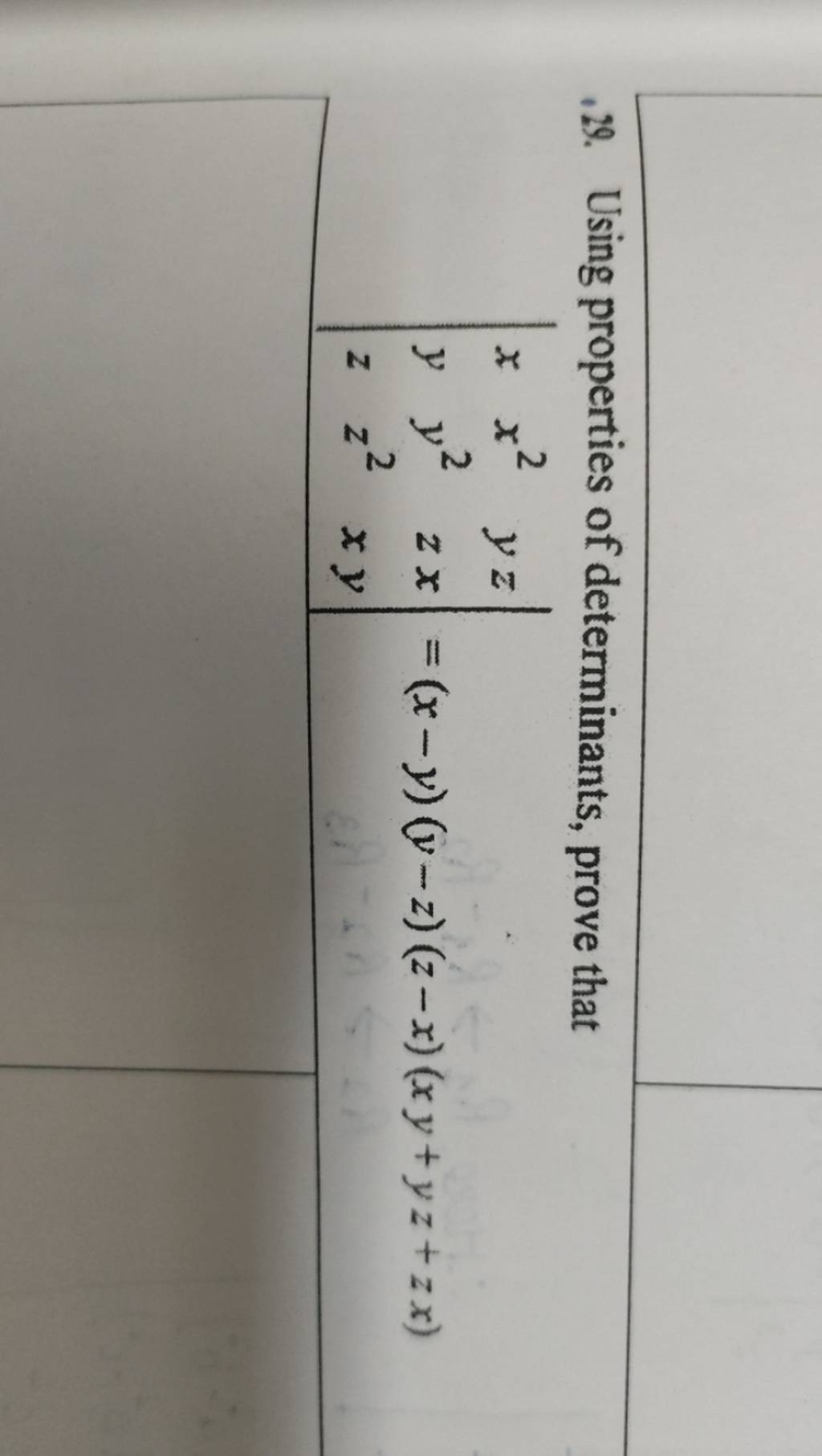 29. Using properties of determinants, prove that ∣∣ xyz x2y2z2 yzzxxy ∣∣ 29. Using properties of determinants, prove that ∣∣ xyz x2y2z2 yzzxxy ∣∣