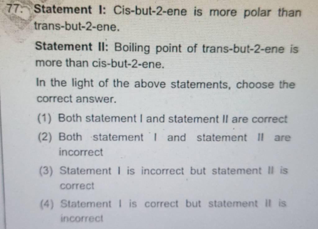 Statement I: Cis-but-2-ene is more polar than trans-but-2-ene. Statement