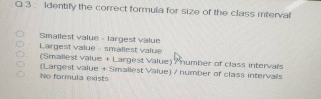 Q 3: Identify the correct formula for size of the class interval Smallest..