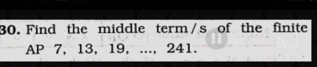 30. Find the middle term/s of the finite AP 7,13,19,…,241 | Filo