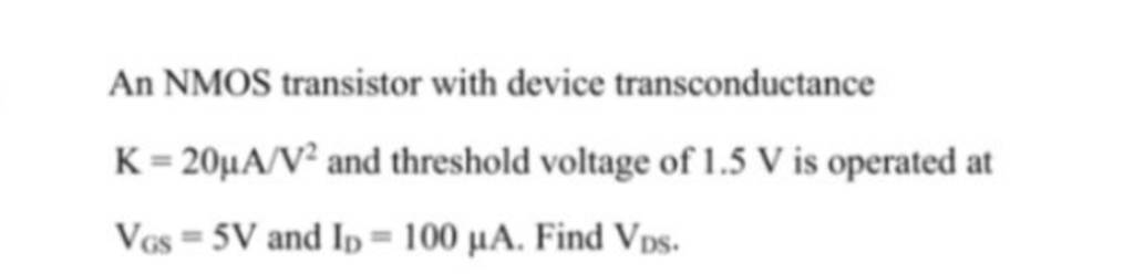 An NMOS transistor with device transconductance K=20μA/V2 and threshold v..