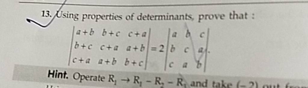 13. Using properties of determinants, prove that : ∣∣ a+bb+cc+a b+cc+aa+b.. 13. Using properties of determinants, prove that : ∣∣ a+bb+cc+a b+cc+aa+b..