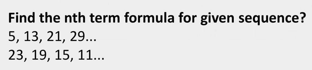 Find the nth term formula for given sequence? 5,13,21,29…23,19,15,11…
