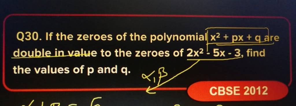Q30. If the zeroes of the polynomial x2+px+q are double in value to the z..
