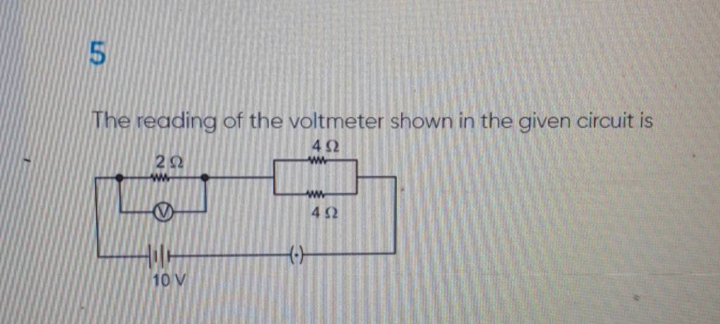5 The reading of the voltmeter shown in the given circuit is | Filo