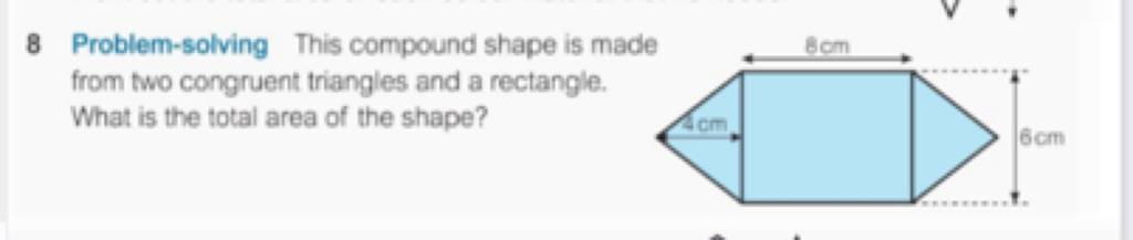 8 Problem-solving This compound shape is made from two congruent triangle..