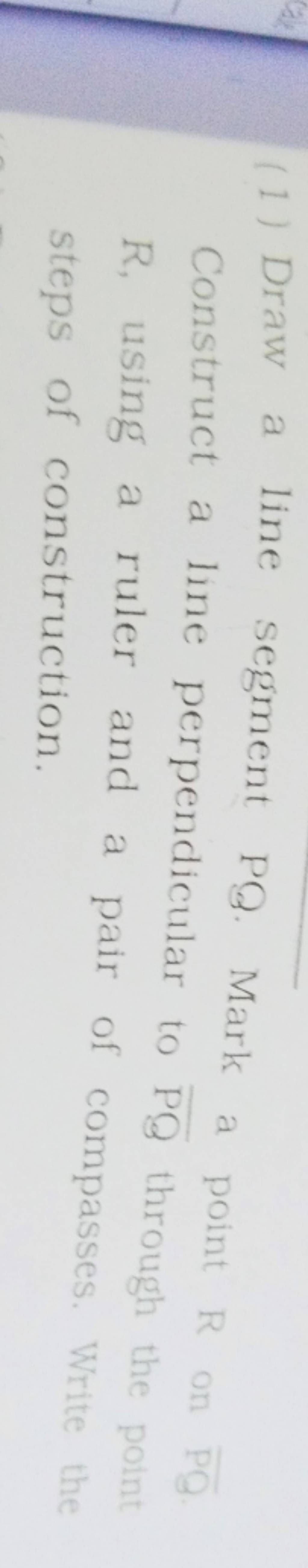 (1) Draw a line segment PQ. Mark a point R on PQ Construct a line perpen..