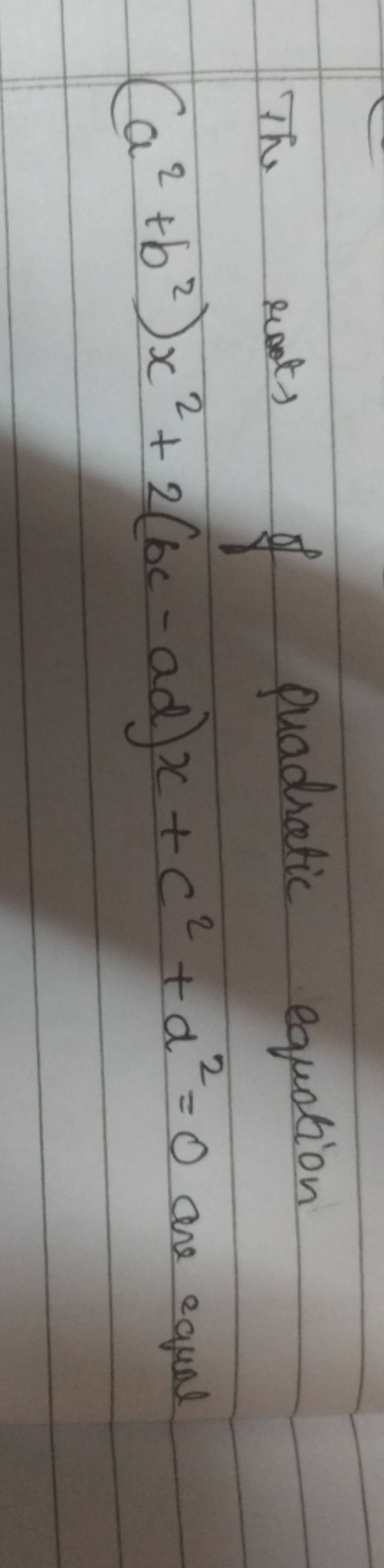 The roots of puadratic equation (a2+b2)x2+2(bc−ad)x+c2+a2=0 are equal