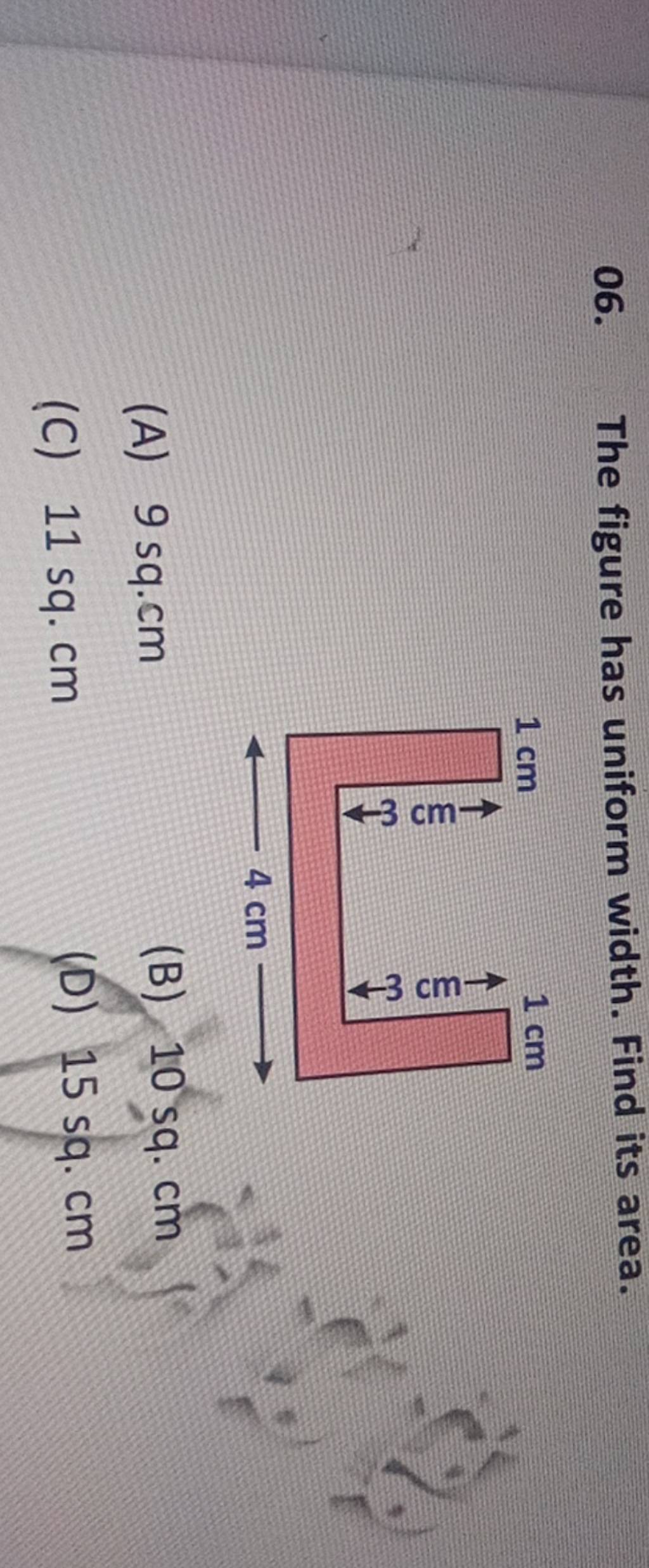 06. The figure has uniform width. Find its area. (A) 9 sq.cm (B) 10 sq. c..