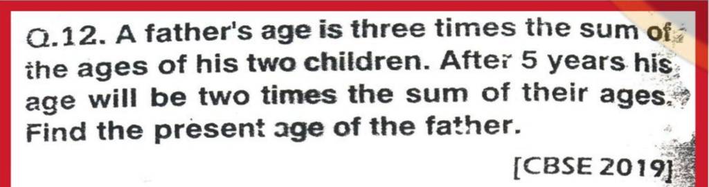 Q.12. A father's age is three times the sum of . the ages of his two chil..