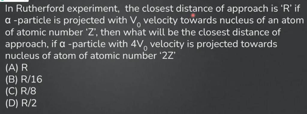 In Rutherford experiment, the closest distance of approach is ' R ' if α-..