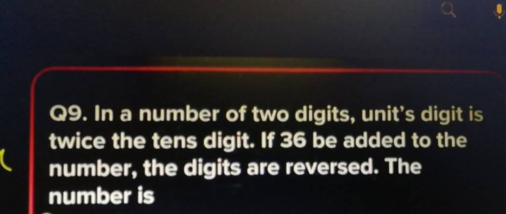 Q9. In a number of two digits, unit's digit is twice the tens digit. If 3..