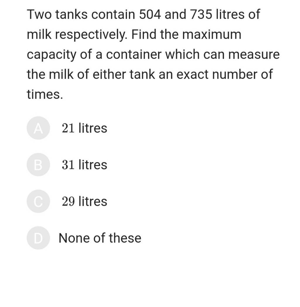 Two tanks contain 504 and 735 litres of milk respectively. Find the maxim..