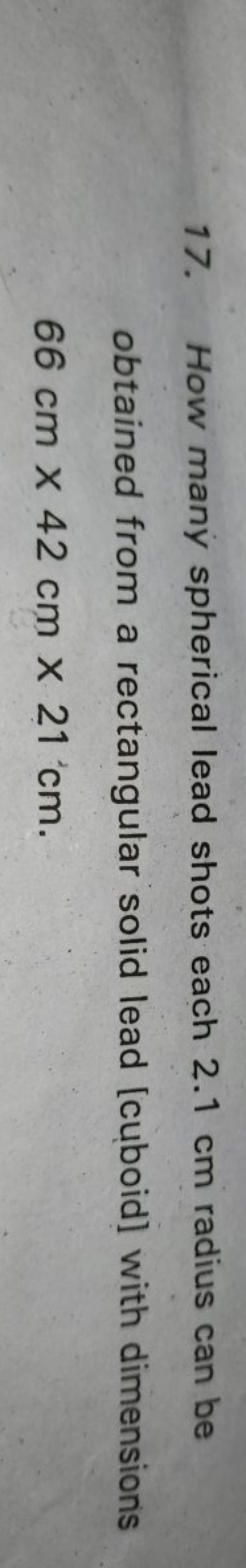17. How many spherical lead shots each 2.1 cm radius can be obtained from..