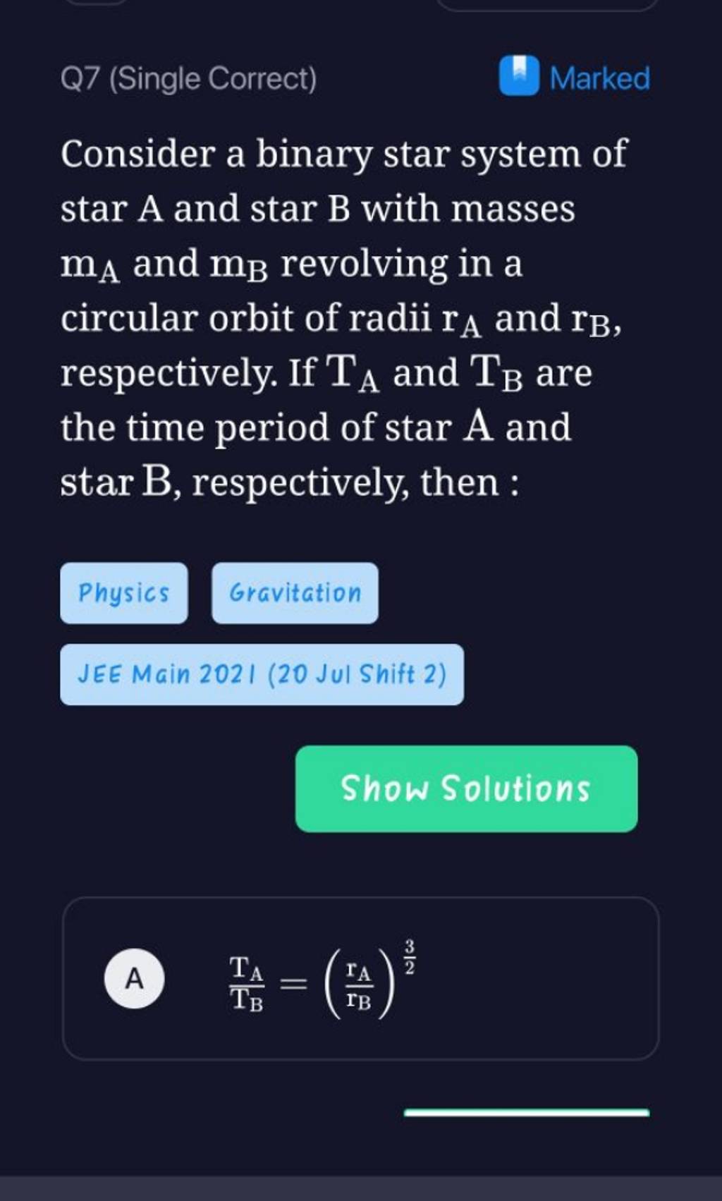 Q7 (Single Correct) Marked Consider a binary star system of star A and st..