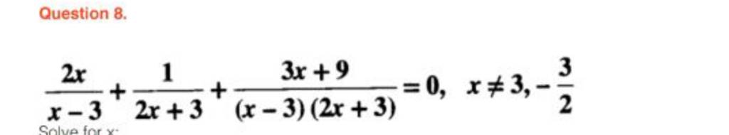 Question 8. x−32x +2x+31 +(x−3)(2x+3)3x+9 =0,x =3,−23 | Filo