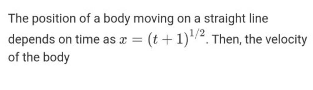 The position of a body moving on a straight line depends on time as x=(t+..