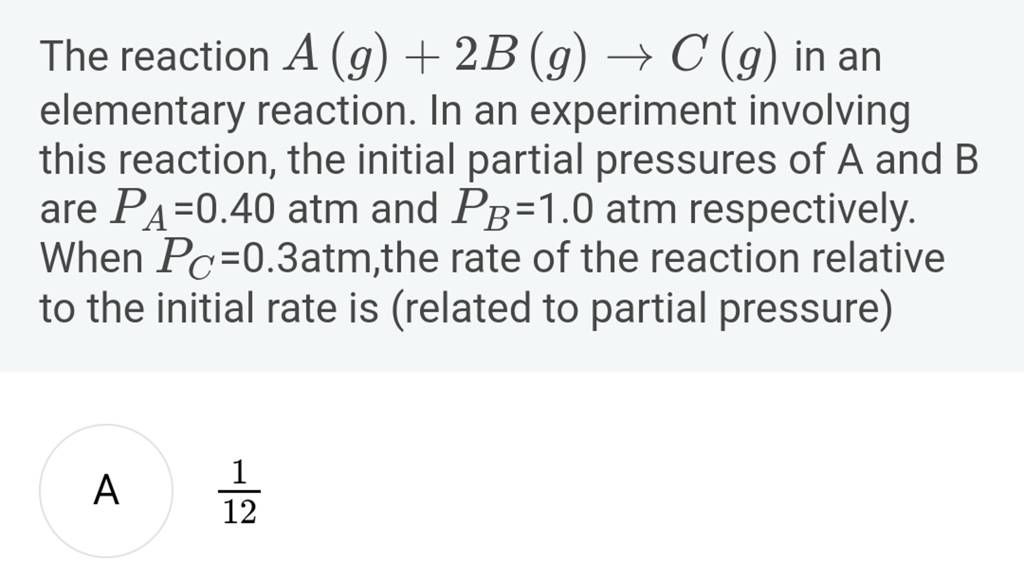 The reaction A(g)+2B(g)→C(g) in an elementary reaction. In an experiment