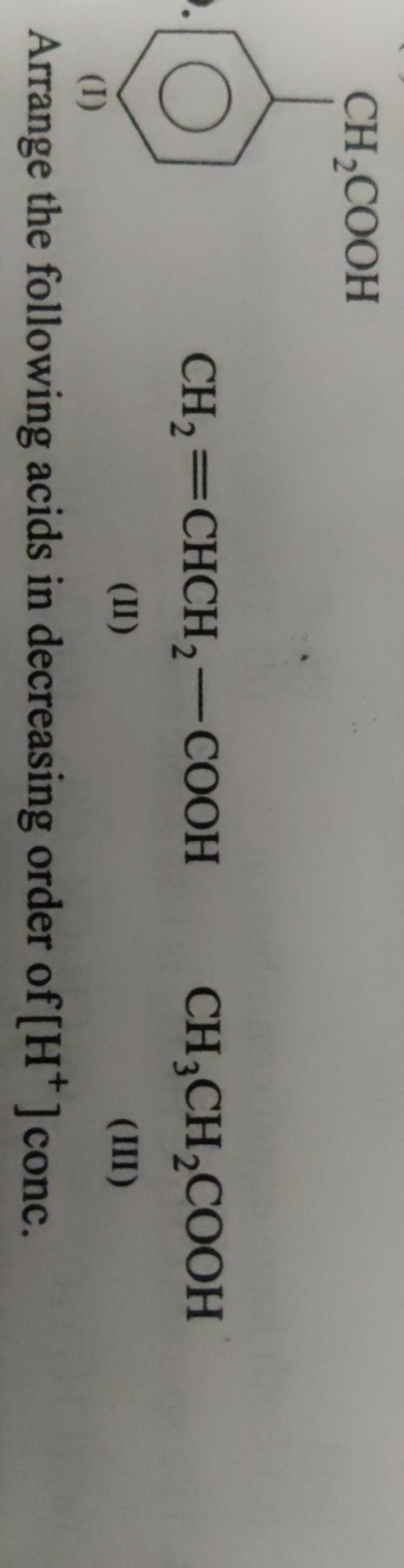 CH2 =CHCH2 −COOHCH3 CH2 COOH (II) (III) (I) Arrange the following acids i..