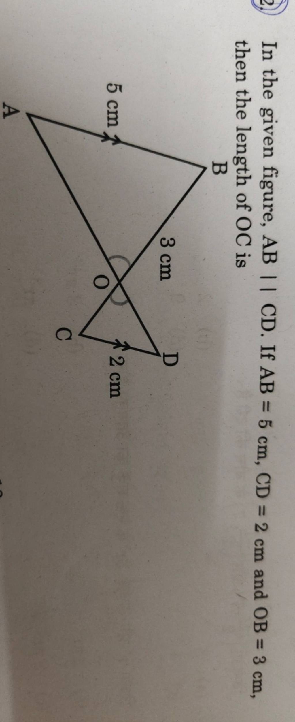 In the given figure, AB∣1CD. If AB=5 cm,CD=2 cm and OB=3 cm, then the len..