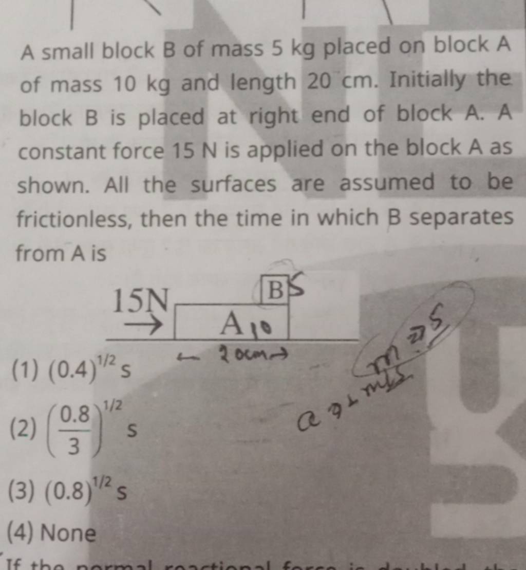 A small block B of mass 5 kg placed on block A of mass 10 kg and length 2..
