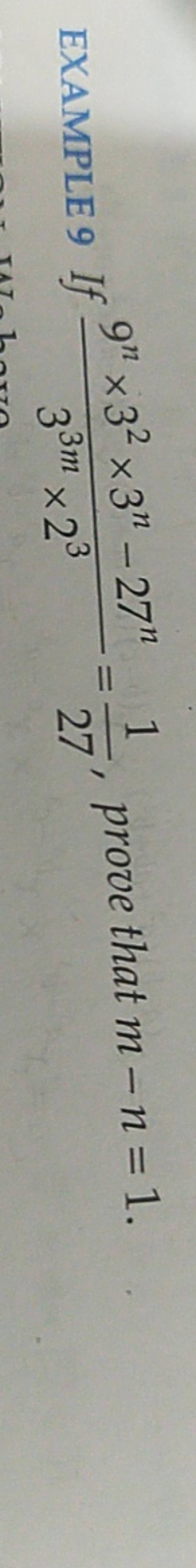 EXAMPLE 9 If 33m×239n×32×3n−27n =271 , prove that m−n=1. | Filo