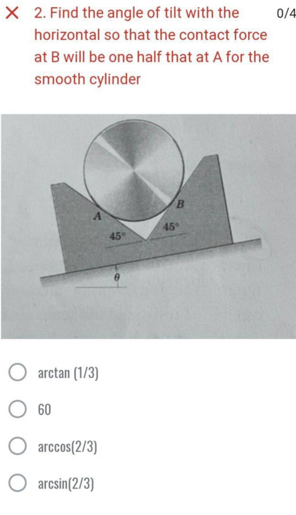 × 2. Find the angle of tilt with the 0/4 horizontal so that the contact f..