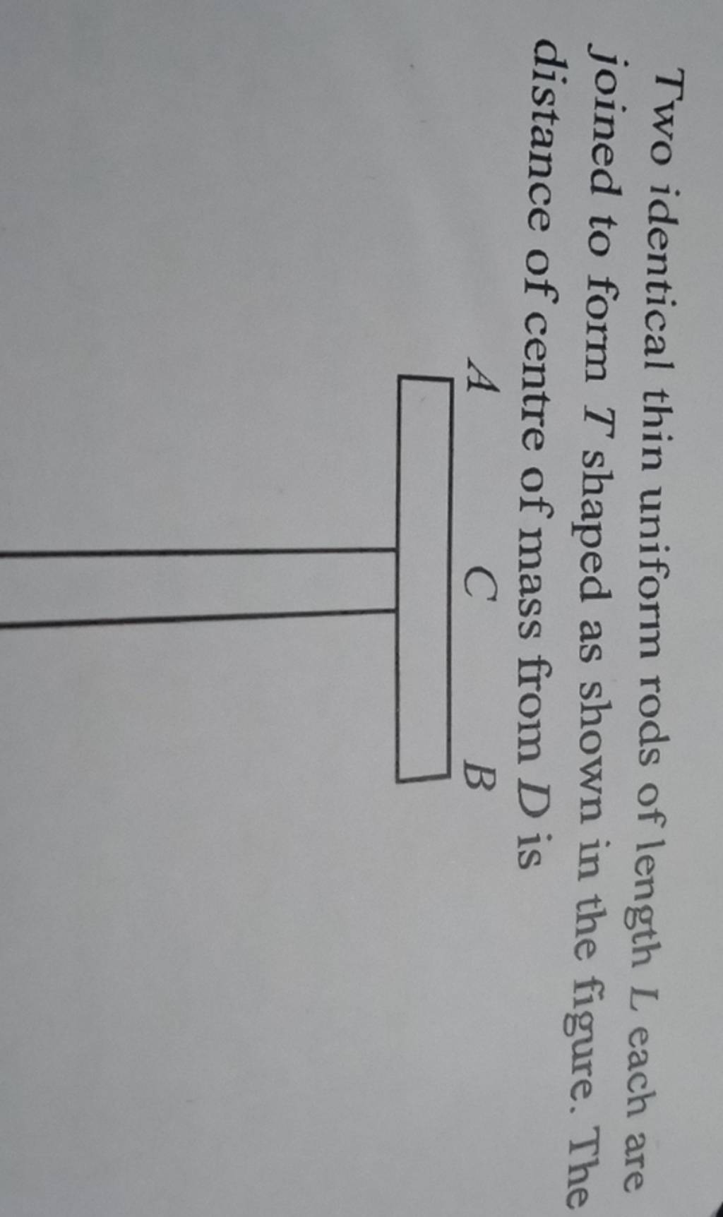 Two identical thin uniform rods of length L each are joined to form T sha..