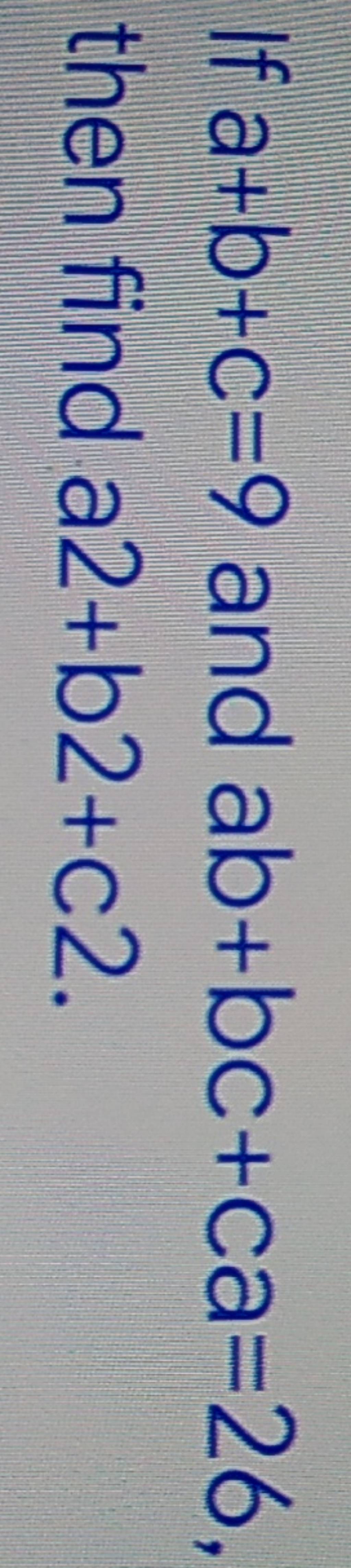 If a+b+c=9 and ab+bc+ca=26, then find a2+b2+c2 | Filo