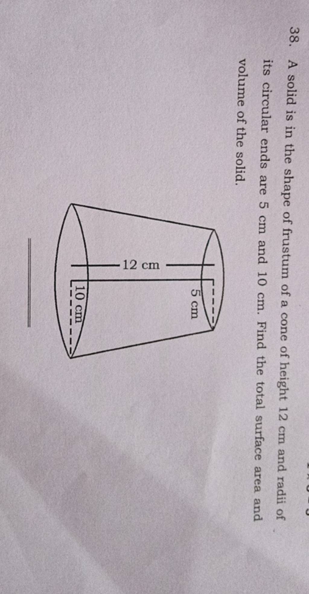 38. A solid is in the shape of frustum of a cone of height 12 cm and radi..