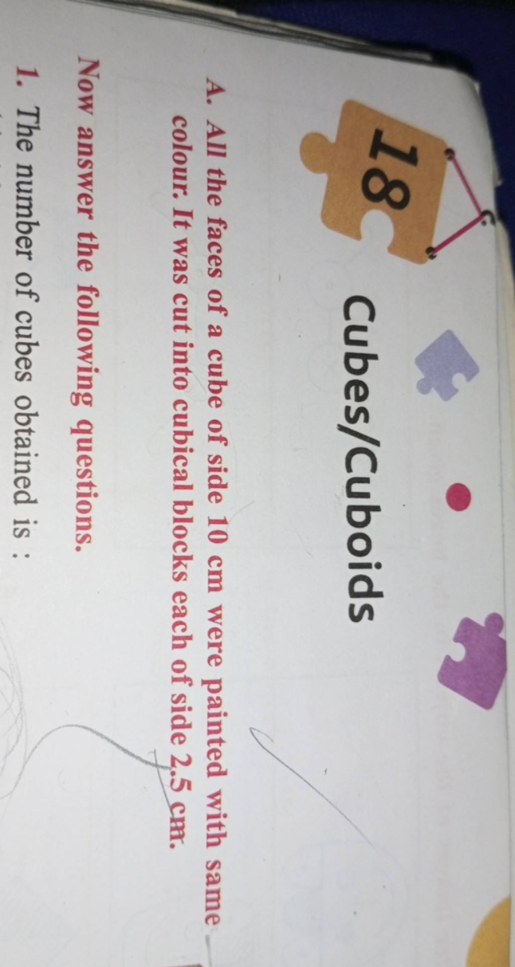 Cubes/Cuboids A. All the faces of a cube of side 10 cm were painted with