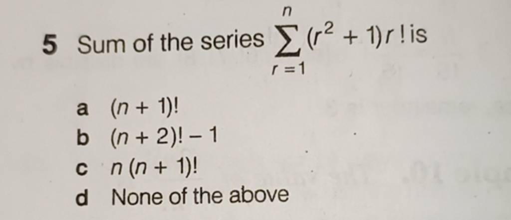 5 Sum of the series ∑r=1n (r2+1)r ! is | Filo
