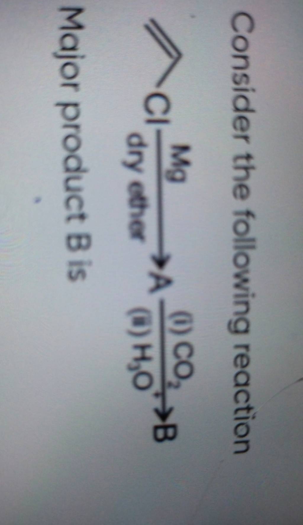 Consider the following reaction Cl dry ether Mg A (i) CO2 (i) H3 O B M..
