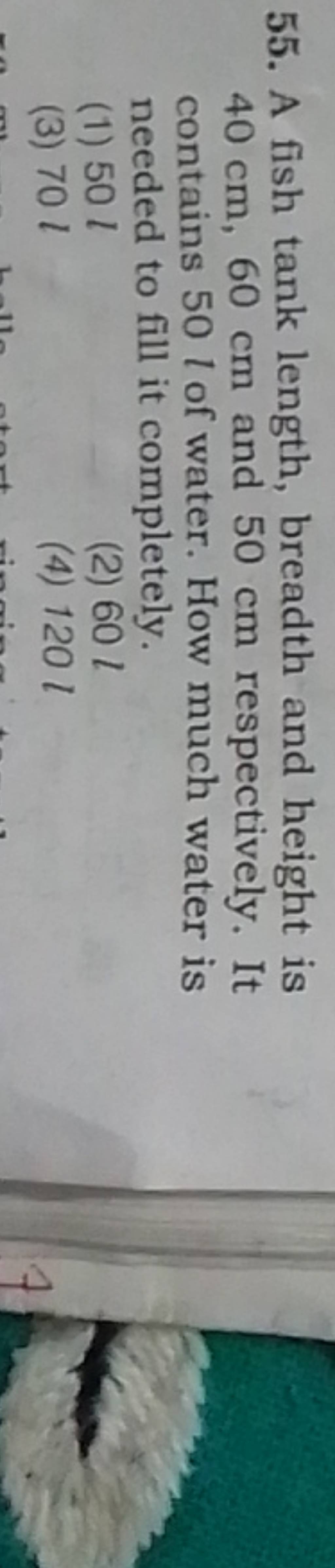 55. A fish tank length, breadth and height is 40 cm,60 cm and 50 cm respe..