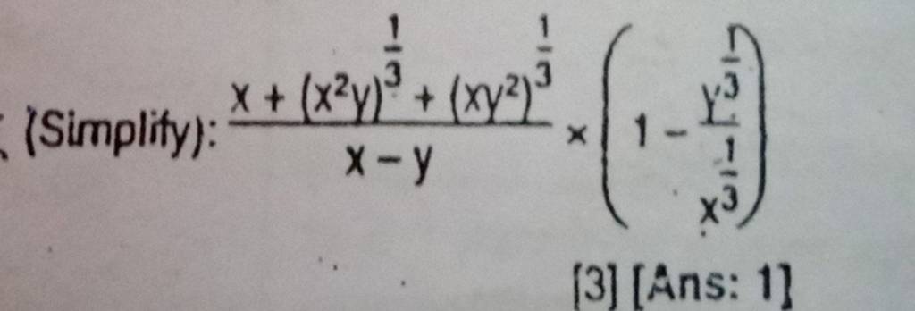 ( Simplify): x−yx+(x2y)31 +(xy2)31 ×(1−x31 1 x31 ) [3] [Ans: 1] | Filo
