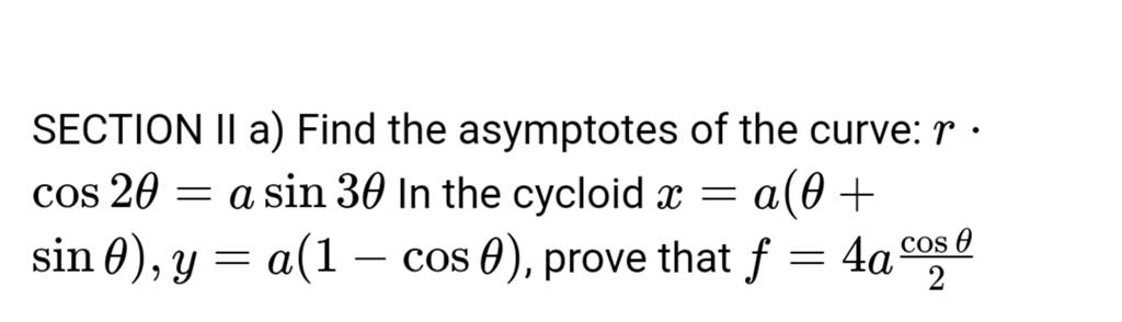 SECTION II a) Find the asymptotes of the curve: r. cos2θ=asin3θ In the cy..