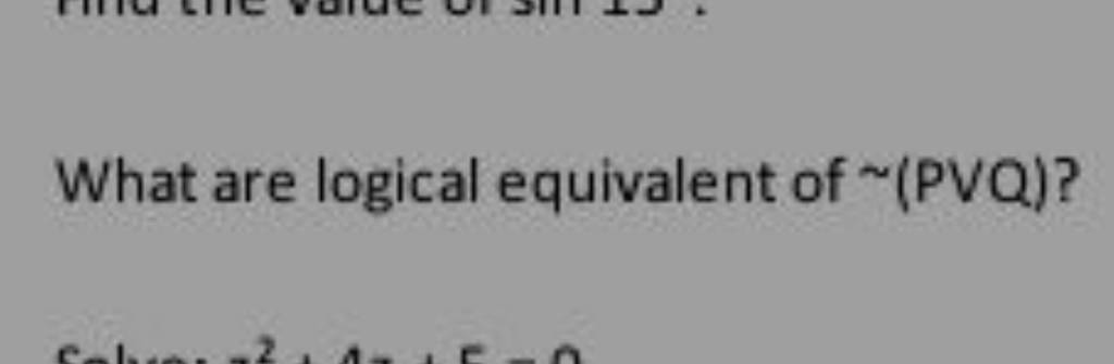 What are logical equivalent of (PVQ) ? | Filo