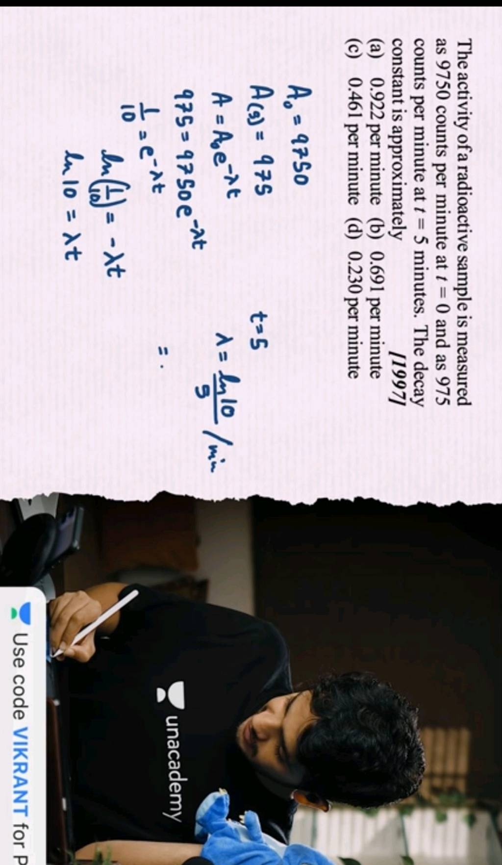 The activity of a radioactive sample is measured as 9750 counts per minut..