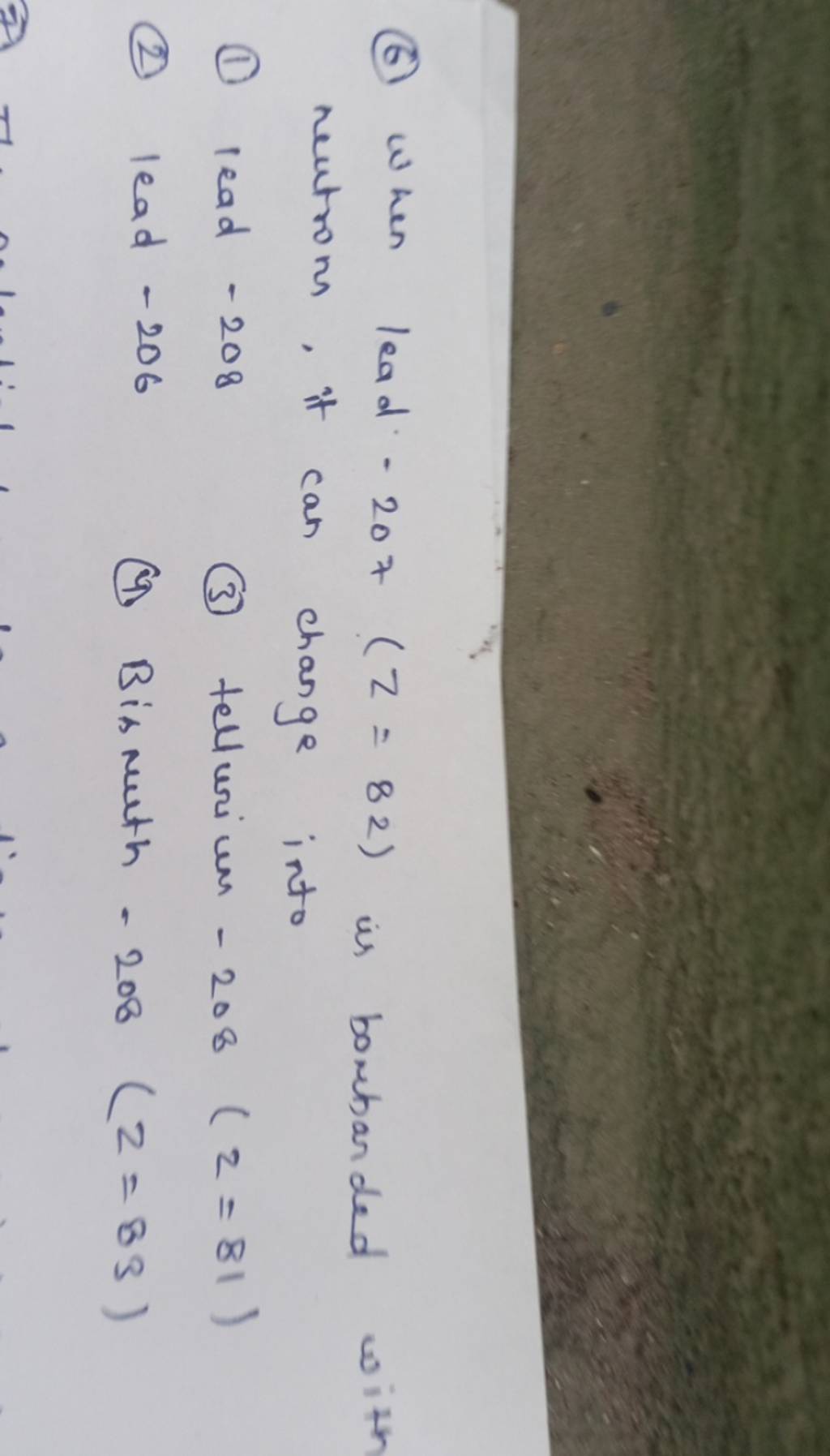 (6) When lead. 207(z=82) is boubarded with reutrons, it can change into