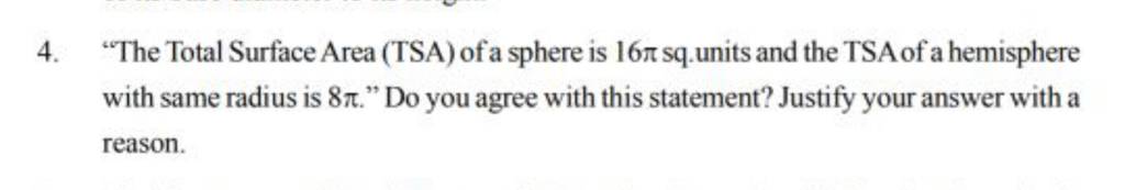 4. "The Total Surface Area (TSA) of a sphere is 16π sq. units and the TSA..
